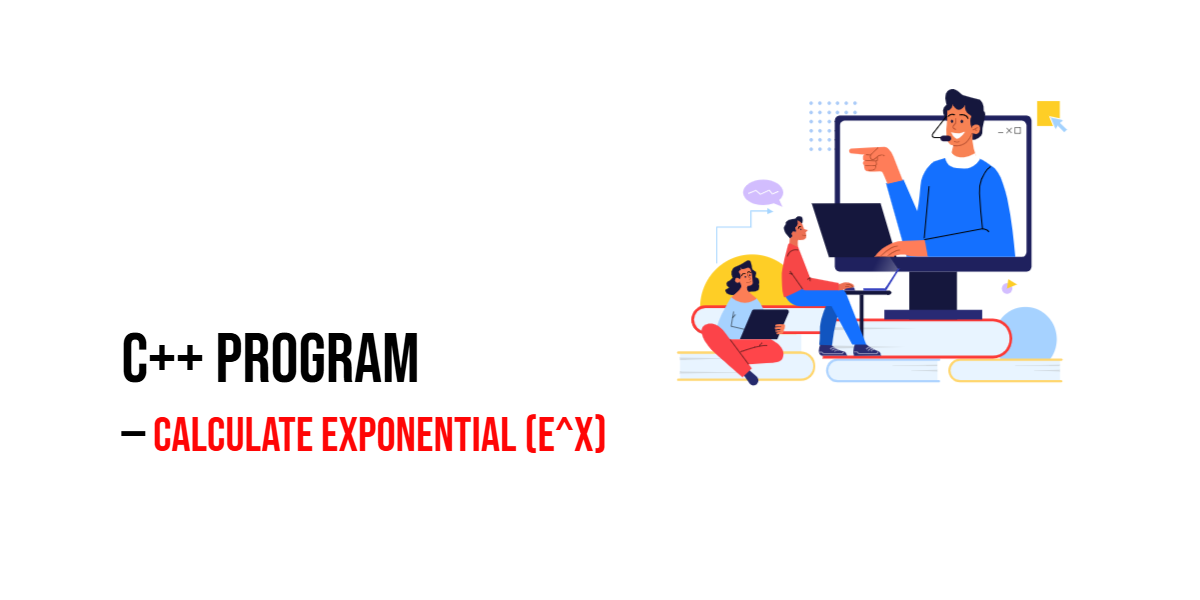 C++ Program to Calculate Exponential (e^x)